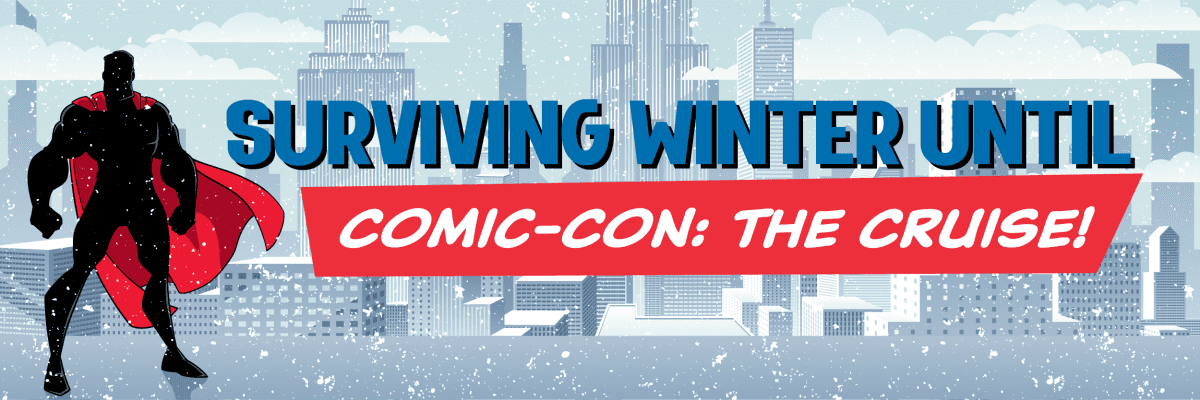 Surviving Winter Until Comic-Con: The Cruise - Comic-Con: The Cruise